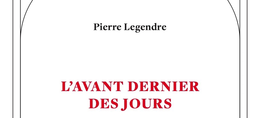 "L'avant dernier des jours" de Pierre LEGENDRE (annonce de l'éditeur ...